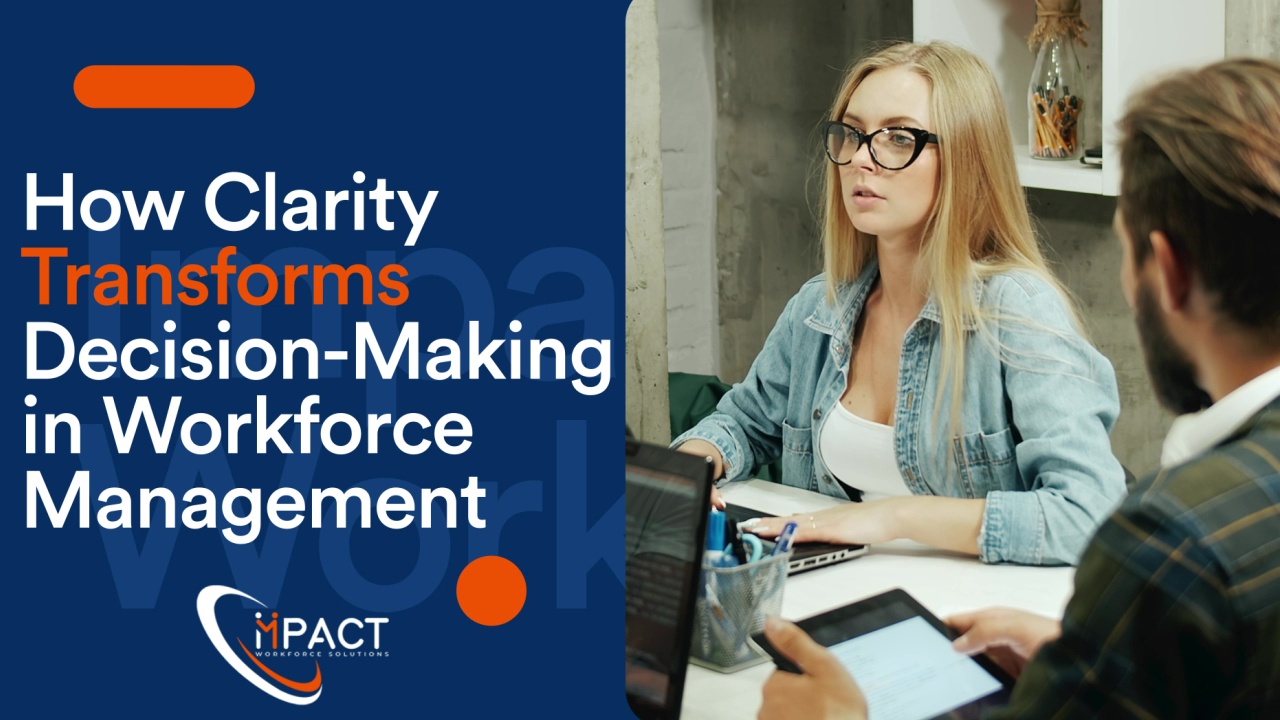 How Clarity Transforms Decision-Making in Workforce Management - Impact Workforce Solutions